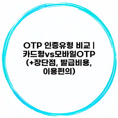 OTP 인증유형 비교 | 카드형vs모바일OTP (+장단점, 발급비용, 이용편의)